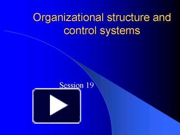 Organizational structure and control systems presentation | free to view