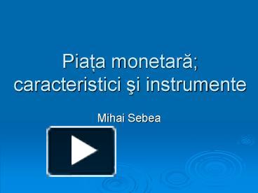 Piata monetara; caracteristici si instrumente presentation | free to view
