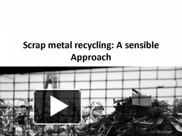 Scrap metal recycling: A sensible Approach presentation | free to download