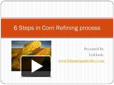 PPT – 6 Steps in Corn Refining process PowerPoint presentation | free ...