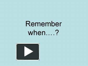 PPT – Remember when. PowerPoint presentation | free to download - id ...