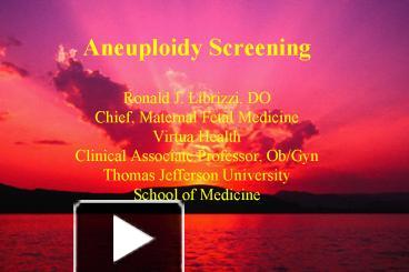 Aneuploidy Screening Ronald J' Librizzi, DO Chief, Maternal Fetal ...