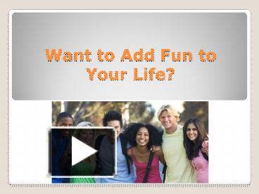 PPT – Want To Add Fun To Your Life? PowerPoint presentation | free to ...