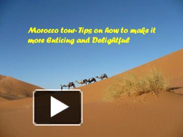 Morocco tour- Tips on how to make it more Enticing and Delightful ...