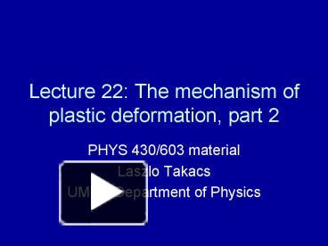 Lecture 22: The mechanism of plastic deformation, part 2 presentation ...