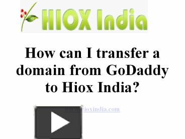PPT – Transfer a Domain from Godaddy to Hiox India PowerPoint ...