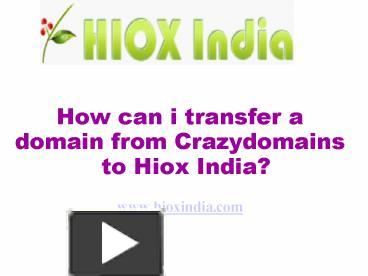 PPT – Transfer a domain to Hioxindia from Crazydomains PowerPoint ...