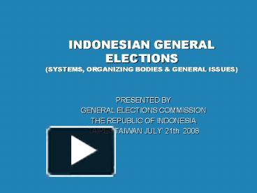 INDONESIAN GENERAL ELECTIONS SYSTEMS, ORGANIZING BODIES presentation ...
