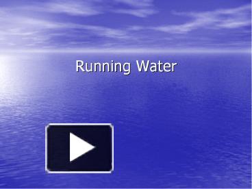 PPT – Running Water PowerPoint presentation | free to view - id: 6471-NmQ5Z