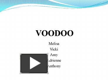 PPT – VOODOO PowerPoint presentation | free to view - id: 657e29-MWUxZ