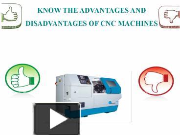 KNOW THE ADVANTAGES AND DISADVANTAGES OF CNC MACHINES presentation ...