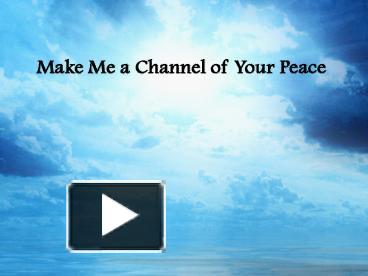 Make Me a Channel of Your Peace presentation | free to view