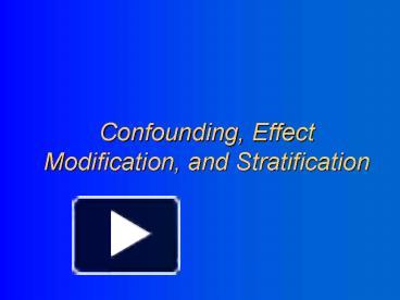 Confounding, Effect Modification, and Stratification presentation ...