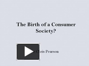 PPT – The Birth of a Consumer Society? PowerPoint presentation | free ...