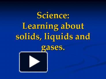 PPT – Science: Learning about solids, liquids and gases. PowerPoint ...