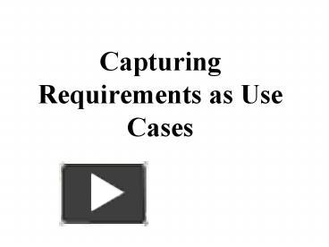 Capturing Requirements as Use Cases presentation | free to view