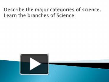 Describe the major categories of science. Learn the branches of Science ...