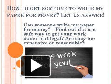 How to get someone to write my paper for money? Let us answer ...