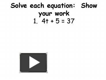 PPT – Solve each equation: Show your work 1. 4t 5 = 37 PowerPoint ...