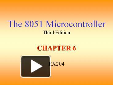 PPT – The 8051 Microcontroller Third Edition CHAPTER 6 EX204 PowerPoint ...
