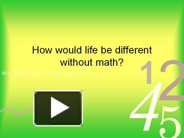 How would life be different without math? presentation | free to view