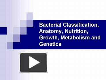Bacterial Classification, Anatomy, Nutrition, Growth, Metabolism and ...