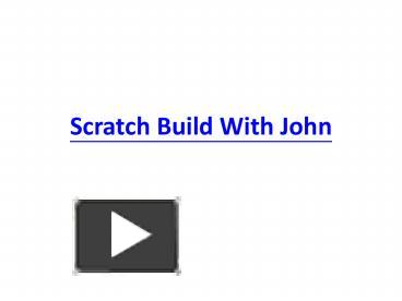 PPT – Scratch Build With John PowerPoint presentation | free to ...