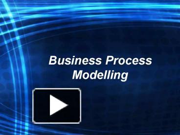Business Process Modelling presentation | free to view
