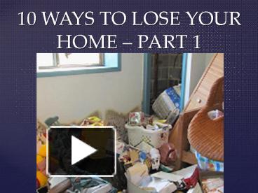 PPT – 10 WAYS TO LOSE YOUR HOME PowerPoint presentation | free to ...