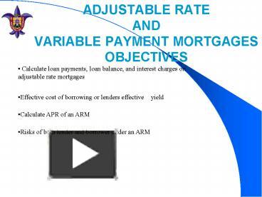 PPT – ADJUSTABLE RATE AND VARIABLE PAYMENT MORTGAGES OBJECTIVES ...
