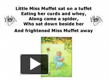 Little Miss Muffet sat on a tuffet Eating her curds and whey, Along ...