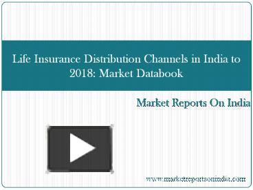 Life Insurance Distribution Channels in India to 2018- Market Databook ...