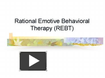 Rational Emotive Behavioral Therapy (REBT) presentation | free to view