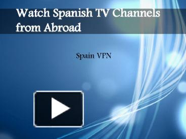 PPT – Watch Spanish TV Channels from Abroad PowerPoint presentation ...