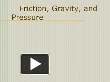 Friction, Gravity, and Pressure presentation | free to view