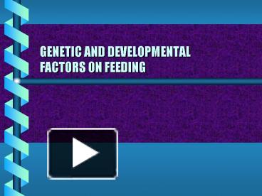PPT – GENETIC AND DEVELOPMENTAL FACTORS ON FEEDING PowerPoint ...