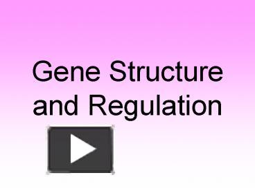 Gene Structure and Regulation presentation | free to view