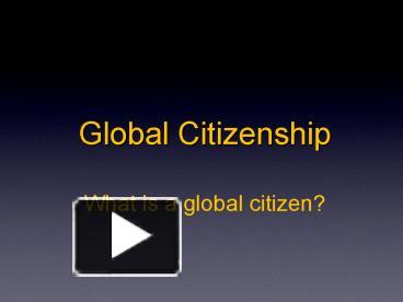Global Citizenship What is a global citizen? presentation | free to view