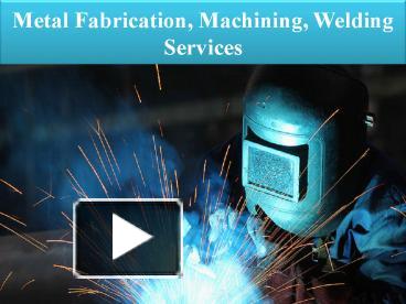 PPT – Metal Fabrication, Machining, Welding and Welder Keystone IA (1 ...