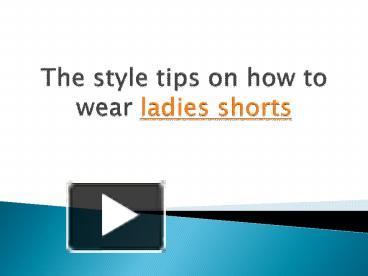 The style tips on how to wear ladies shorts presentation | free to download