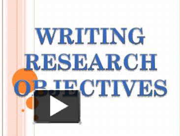 WRITING RESEARCH OBJECTIVES presentation | free to view