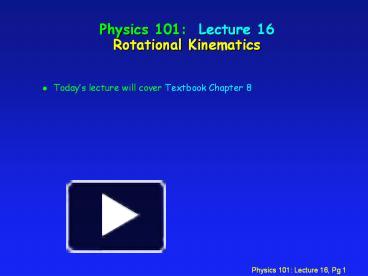 Physics 101: Lecture 16 Rotational Kinematics presentation | free to view