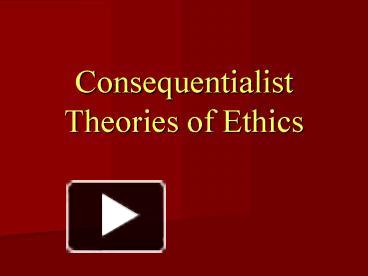 Consequentialist Theories of Ethics presentation | free to view