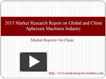 PPT – 2015 Market Research Report on Global and China Apheresis ...