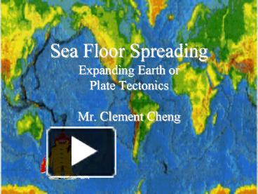 Sea Floor Spreading Expanding Earth or Plate Tectonics Mr. Clement ...