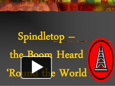 PPT – Spindletop PowerPoint presentation | free to view - id: 769a9c-NmRhZ