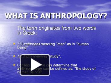 WHAT IS ANTHROPOLOGY? presentation | free to view