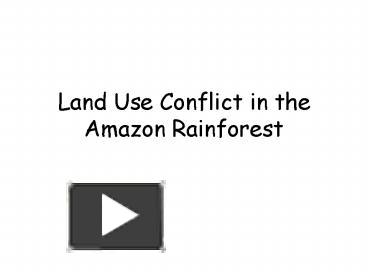 Land Use Conflict in the Amazon Rainforest presentation | free to view