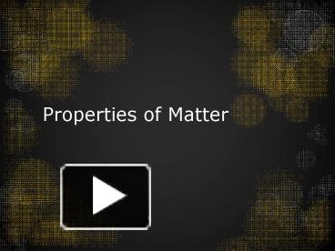 Properties of Matter presentation | free to view