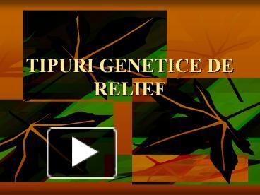 PPT – TIPURI GENETICE DE RELIEF PowerPoint presentation | free to ...